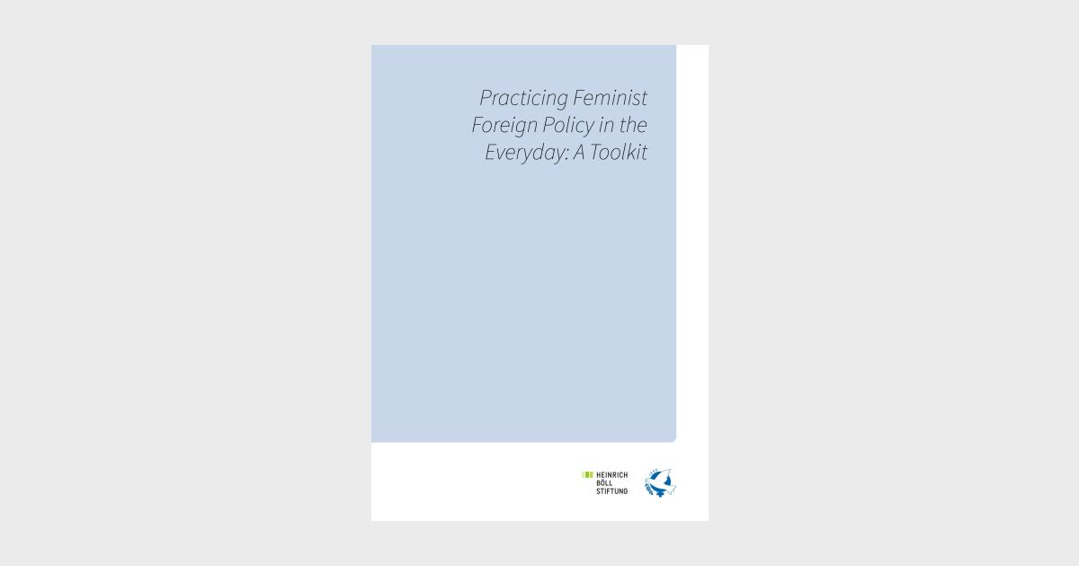 Practicing Feminist Foreign Policy in the Everyday: A Toolkit | Heinrich Böll Stiftung ...